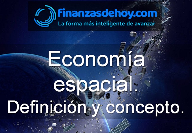 Economía espacial. Definición y concepto. | Finanzasdehoy.com: Noticias de Finanzas, Economía y ...