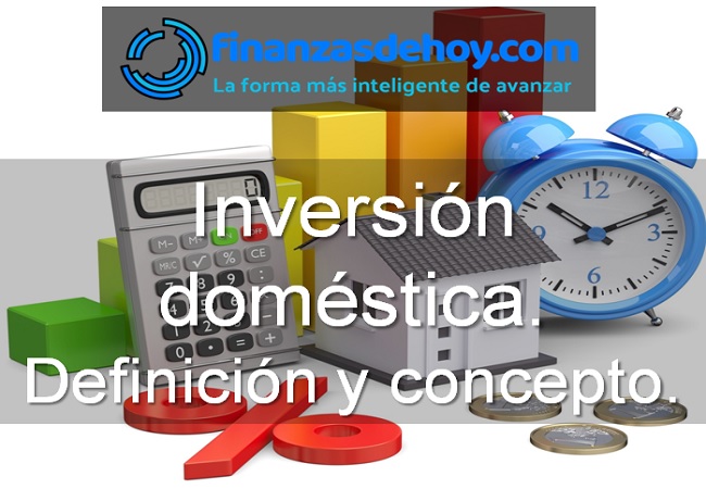 Inversión doméstica. Definición y concepto. | Finanzasdehoy.com ...