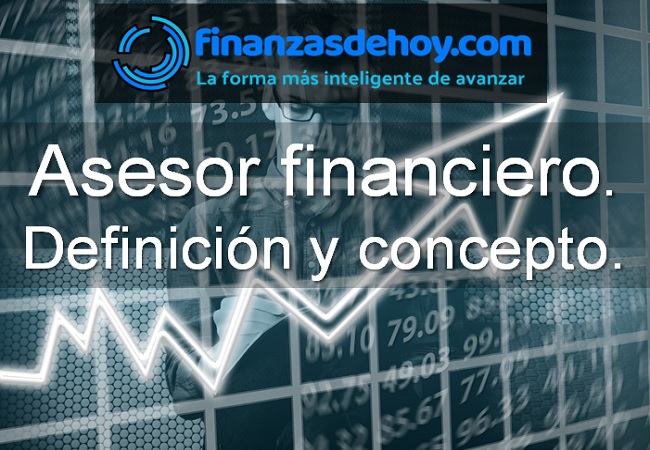 Asesor financiero. Definición y concepto. | Finanzasdehoy.com: Noticias de Finanzas, Economía y ...