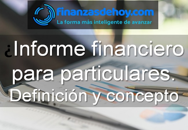 Informe financiero para particulares. Definición y concepto | Finanzasdehoy.com: Noticias de ...