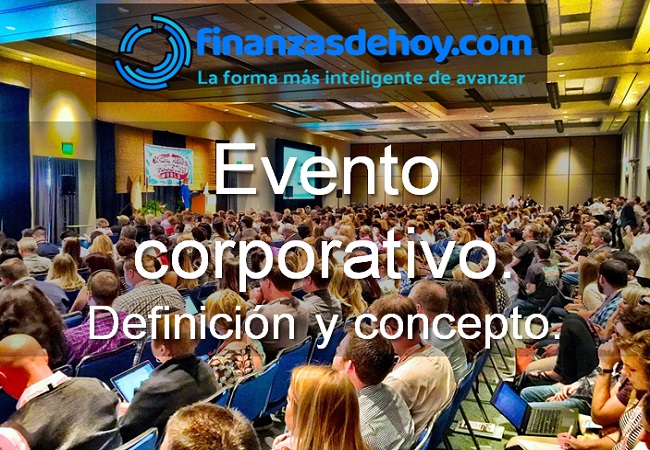 Evento corporativo. Definición y concepto. | Finanzasdehoy.com: Noticias de Finanzas, Economía y ...