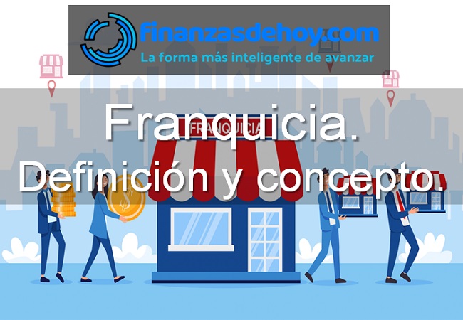 Franquicia. Definición y concepto. | Finanzasdehoy.com: Noticias de Finanzas, Economía y Empresas