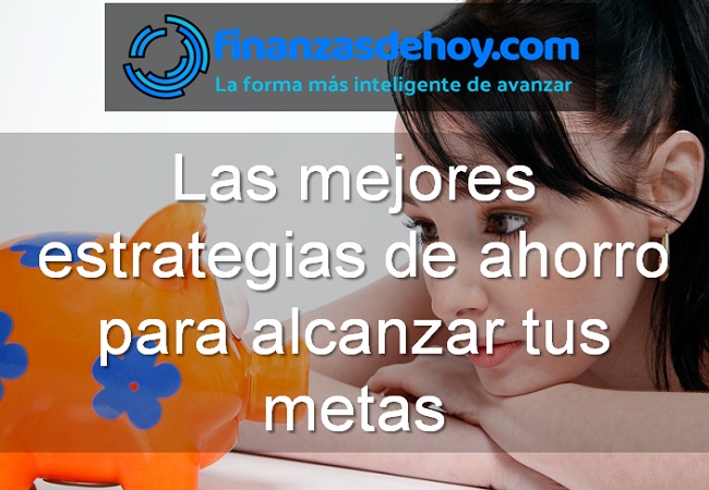 Las mejores estrategias de ahorro para alcanzar tus metas | Finanzasdehoy.com: Noticias de ...