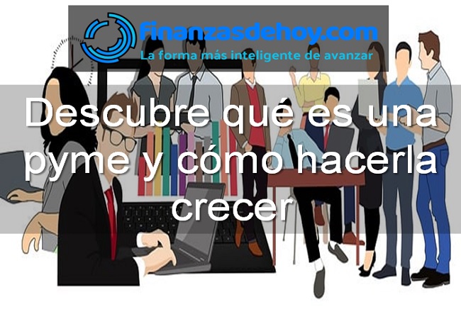 Descubre qué es una pyme y cómo hacerla crecer | Finanzasdehoy.com: Noticias de Finanzas ...